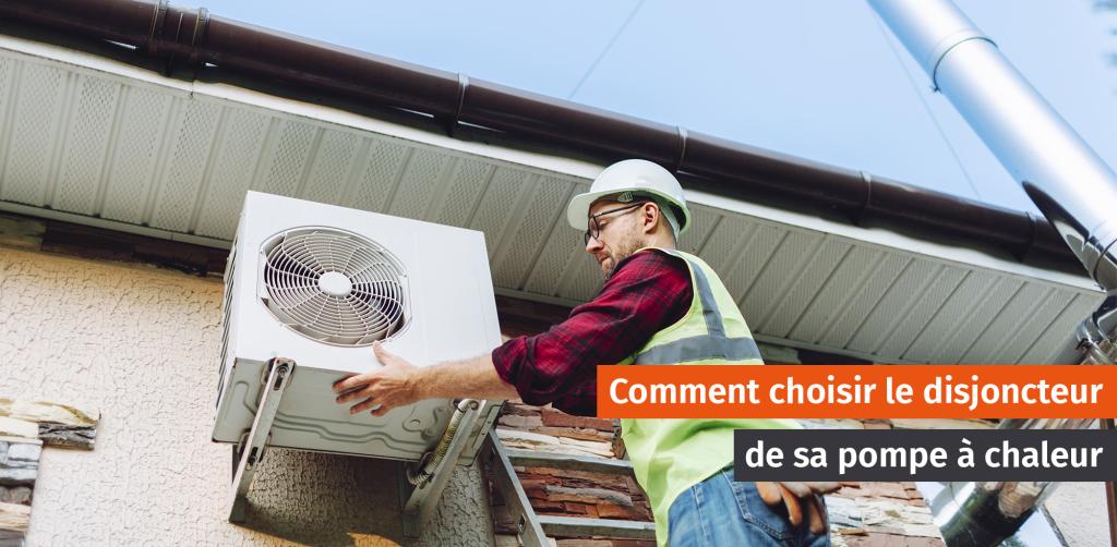 Comment choisir le disjoncteur de sa pompe à chaleur